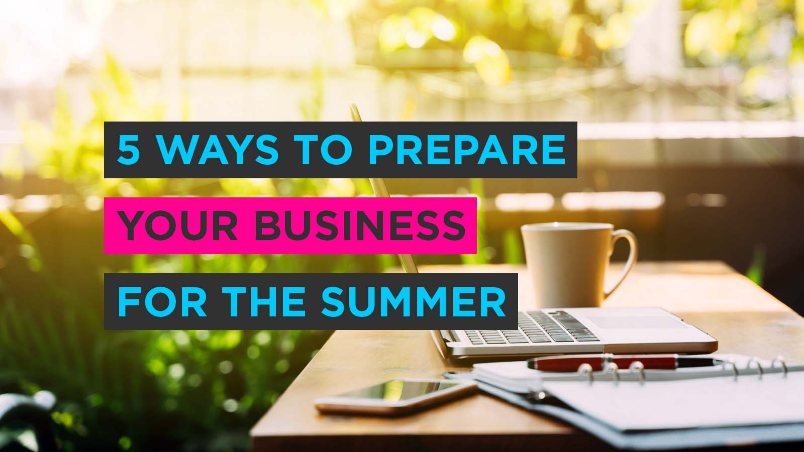 5 Ways to Prepare your Business for the Summer | TNQ