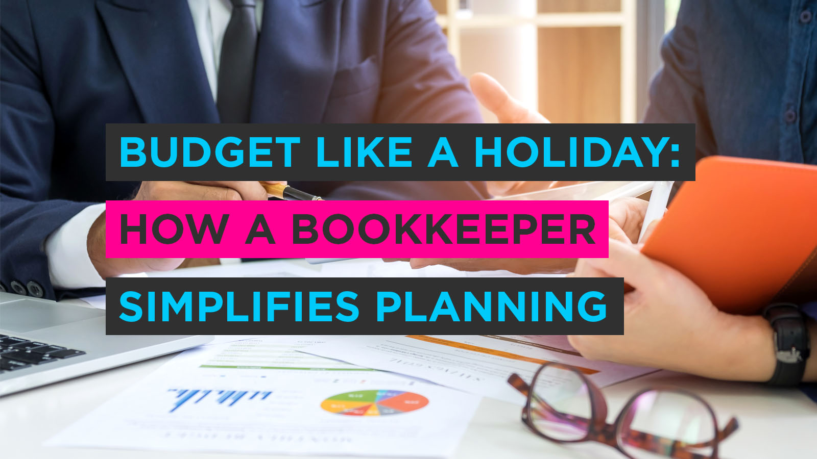 Budget Like a Holiday: How a Bookkeeper Simplifies Planning